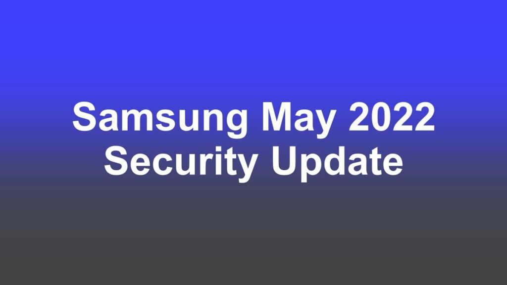 Samsung rolled out the latest May 2022 security patch update for these ...